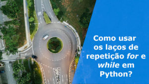 Como Usar os Laços de Repetição for e while em Python? (Com Exercícios ...